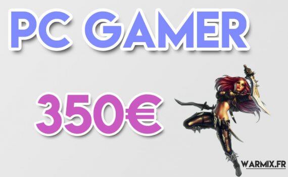 PC GAMER 350 € lol test pas cher - Warmix.fr | Tests et bons plans de ...